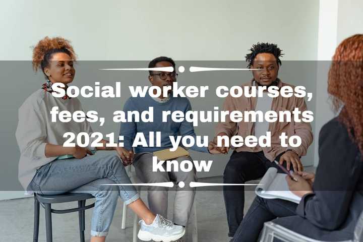 Social worker courses, fees, and requirements 2021: All you need to ...